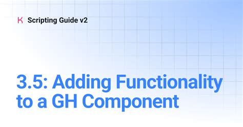 35 Adding Functionality To A Gh Component Scripting Guide V2