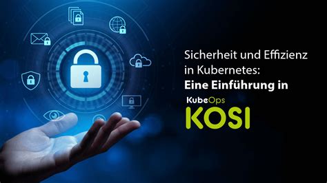 Sicherheit Und Effizienz In Kubernetes Eine Einführung In Kubeops Kosi