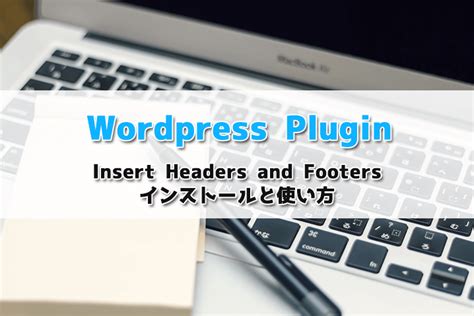 【wordpress Plugin】シンプルで使いやすい！insert Headers And Footersのインストールと使い方｜worpreya