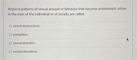 Solved Atypical Patterns Of Sexual Arousal Or Behavior That Chegg Com