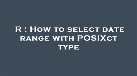 R How To Select Date Range With Posixct Type Youtube