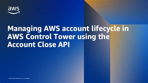 managing aws account lifecycle in aws control tower using the account close api aws cloud