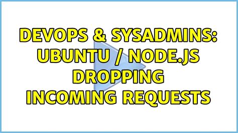 devops and sysadmins ubuntu node js dropping incoming requests youtube