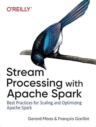 Stream Processing With Apache Spark Mastering Structured Streaming And Spark Streaming