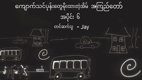 ကျောက်သင်ပုန်းတွေမိုးထားတဲ့အိမ် အကြည်တော် အပိုင်း ၆ ရွတ်ဖတ်သူ Jay Youtube