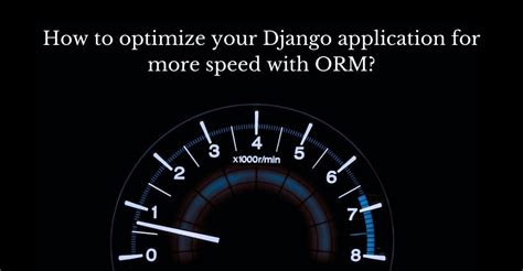 How To Optimize Your Django Application For More Speed With Orm Tech