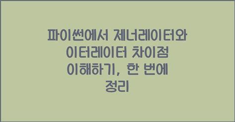 파이썬에서 제너레이터와 이터레이터 차이점 이해하기 한 번에 정리