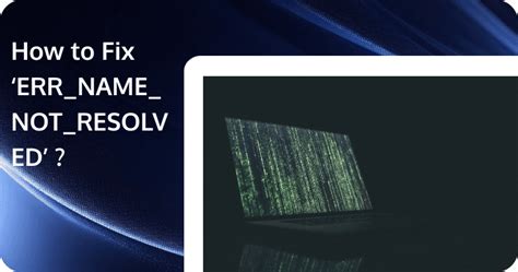How To Fix The ‘errnamenotresolved Dns Error In Browsers A