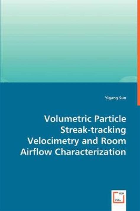 Volumetric Particle Streak Tracking Velocimetry And Room Airflow Characterization 9783639030297