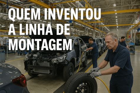 Who Invented The Assembly Line And How It Revolutionized The Industry