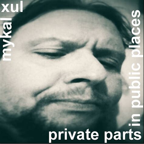 Private Parts In Public Places Mykal Xul