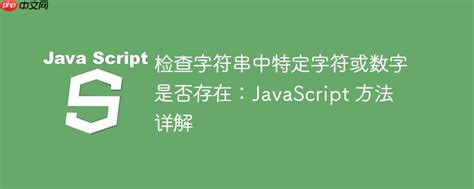 检查字符串中特定字符或数字是否存在:javascript 方法详解 Js教程 Php中文网 检查字符串中特定字符或数字是否存在:javascript 方法详解 Js教程 Php中文网