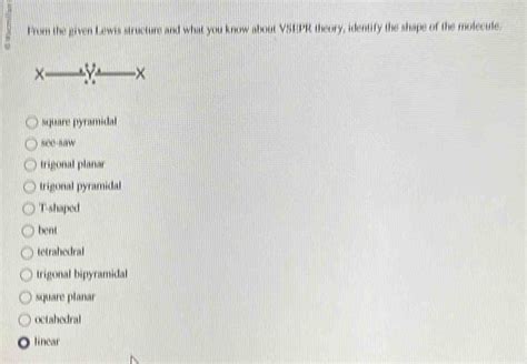 Solved From The Given Lewis Structure And What You Know About Vsepr Theory Identify The Shape