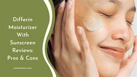 Differin Moisturizer With Sunscreen Reviews Pros And Cons Weshapesoul