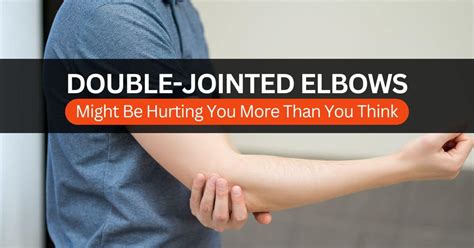 Double Jointed Elbows Causes And Treatment