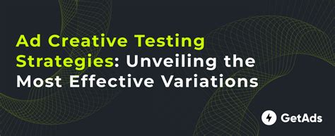ad creative testing strategies unveiling the most effective variations