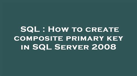 Sql How To Create Composite Primary Key In Sql Server 2008 Youtube
