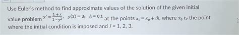Solved Use Euler S Method To Find Approximate Values Of The Chegg Com