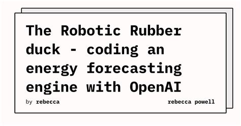 The Robotic Rubber Duck Coding An Energy Forecasting Engine With