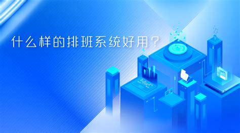 什么样的排班系统好用? 什么样的排班系统好用?