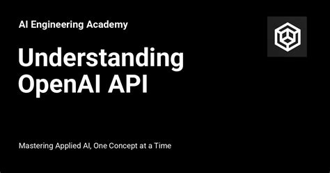 Understanding Openai Api Ai Engineering Academy