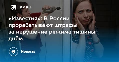 «Известия В России прорабатывают штрафы за нарушение режима тишины днём Kp Ru