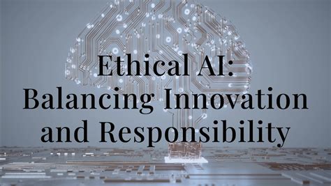Ethical Ai Balancing Innovation And Responsibility