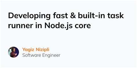 developing fast and built in task runner in node js core yagiz nizipli