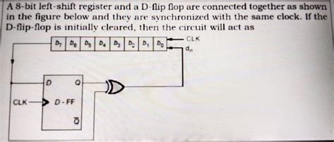 Solved A 8 Bit Left Shift Register And A D Flip Flop Are