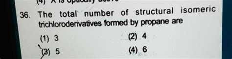 36 The Total Number Of Structural Isomeric Trichloroderivatives Formed B
