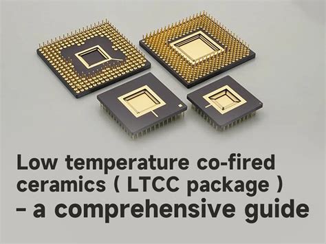 Low Temperature Co Fired Ceramics Ltcc Package A Comprehensive Guide Ibe Electronics