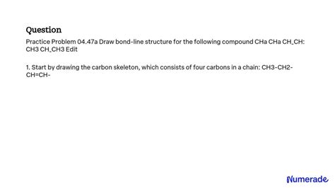 Solved Practice Problem 04 47a Draw Bond Line Structure For The Following Compound Ch3ch2ch Chch3