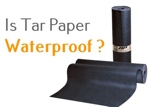 Is Tar Paper Waterproof Get To Know About Tar Paper Through This Article Below Roof Tips
