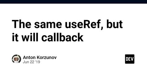 The Same Useref But It Will Callback 🤙 Dev Community