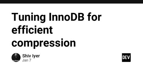 Tuning Innodb For Efficient Compression Dev Community