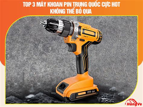 Top M Y Khoan Pin Trung Qu C C C Hot Kh Ng Th B Qua H Ng V