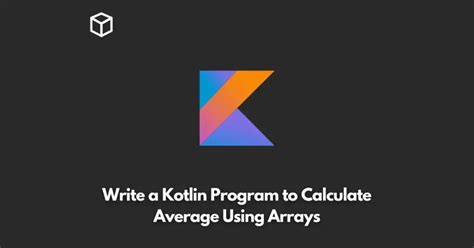 Write A Kotlin Program To Calculate Average Using Arrays Programming Cube