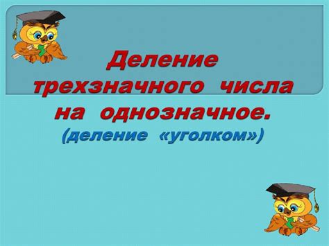 Деление трехзначного числа на однозначное деление «уголком