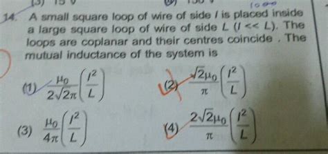 A Small Square Loop Of Wire Of Side Is Placed Inside A Large Square Loop Of Wire Of Side L
