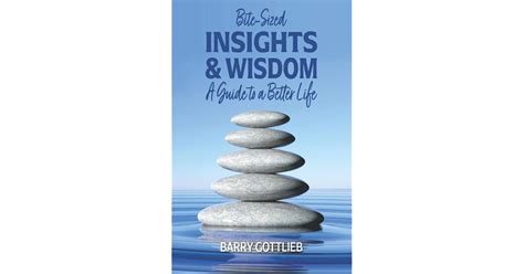 Bite Sized Insights And Wisdom A Guide To A Better Life By Barry Gottlieb