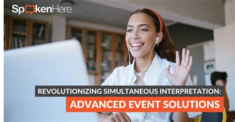 Revolutionizing Simultaneous Interpretation Advanced Event Solutions Spokenhere Language Services