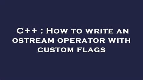 C How To Write An Ostream Operator With Custom Flags Youtube