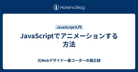JavaScriptでアニメーションする方法 元Webデザイナー兼コーダーの備忘録