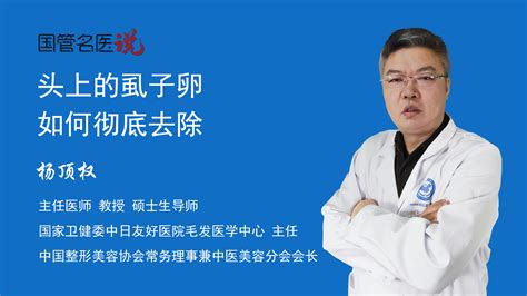 头上的虱子卵如何彻底去除 头上的虱子卵怎么彻底清除 中日友好医院 皮肤科 主任医师 杨顶权 视频科普 中国医药信息查询平台