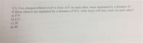 solved two charged objects exert a force of f on each other