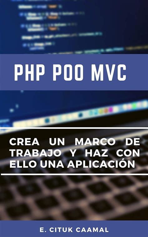 Php Poo Mvc Crea Un Marco De Trabajo Y Haz Con Ello Una Aplicación En Epub Pdf Y Mobi Gratis