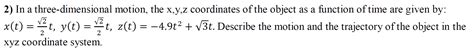 Solved 2 In A Three Dimensional Motion The Xyz