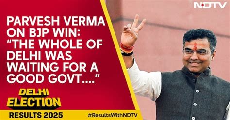 Delhi Election Results 2025 Parvesh Verma On Bjps Historic Win In