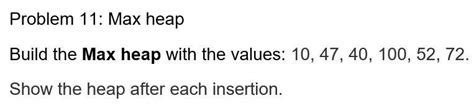 Solved Problem 11 Max Heap Build The Max Heap With The Chegg Com