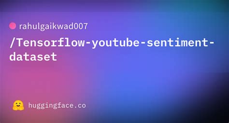Rahulgaikwad Tensorflow Youtube Sentiment Dataset Datasets At Hugging Face